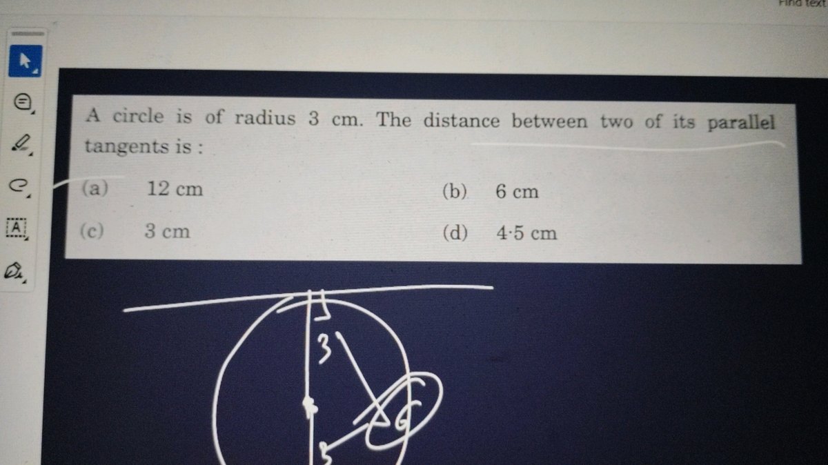 A circle is of radius 3 cm . The distance between two of its parallel tan..