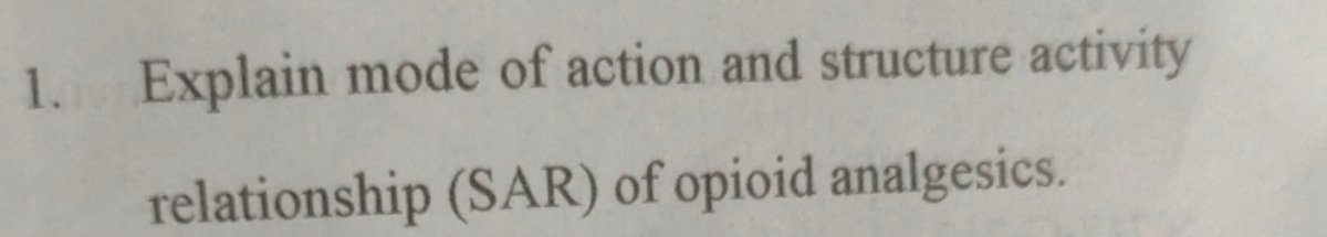 Explain mode of action and structure activity relationship (SAR) of opioi..