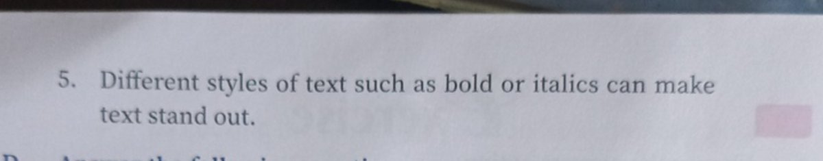 Different styles of text such as bold or italics can make text stand out...