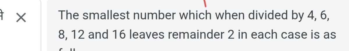 The smallest number which when divided by 4,6 , 8,12 and 16 leaves remain..