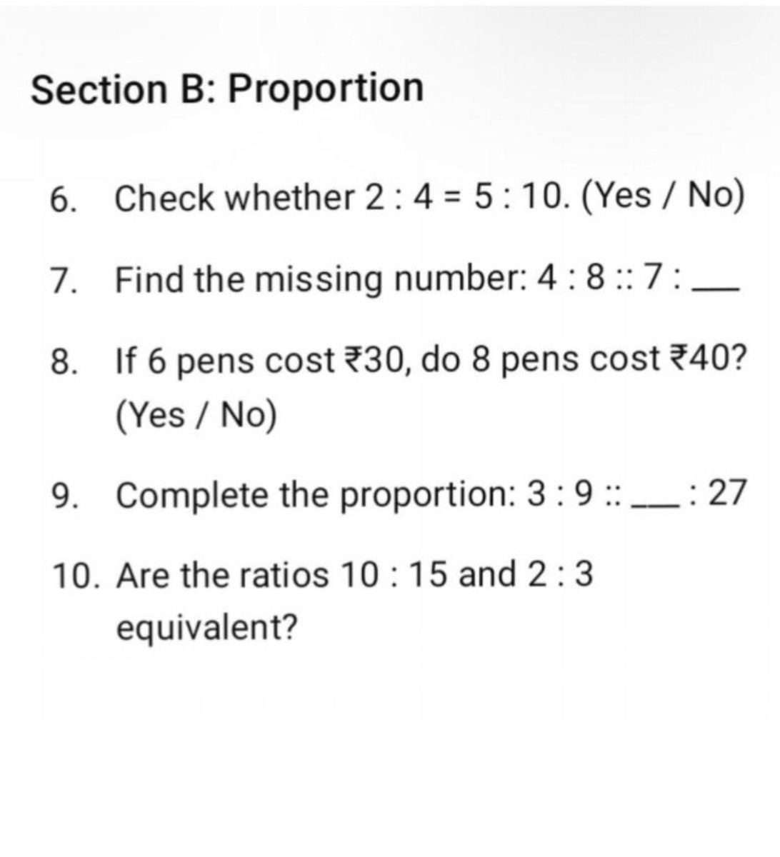Section B: Proportion Check whether 2 : 4 = 5 : 10. (Yes / No) Find the