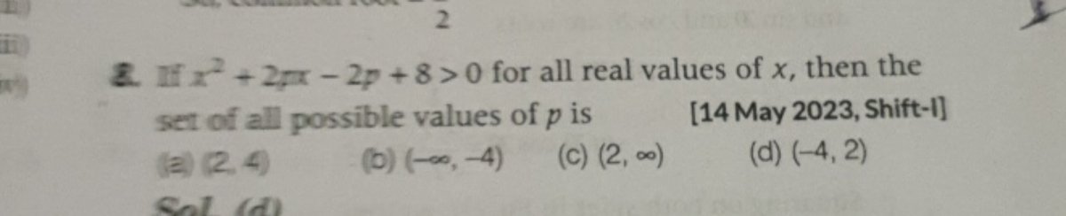If x ^ { 2 } + 2 p x - 2 p + 8 > 0 for all real values of x, then the set..