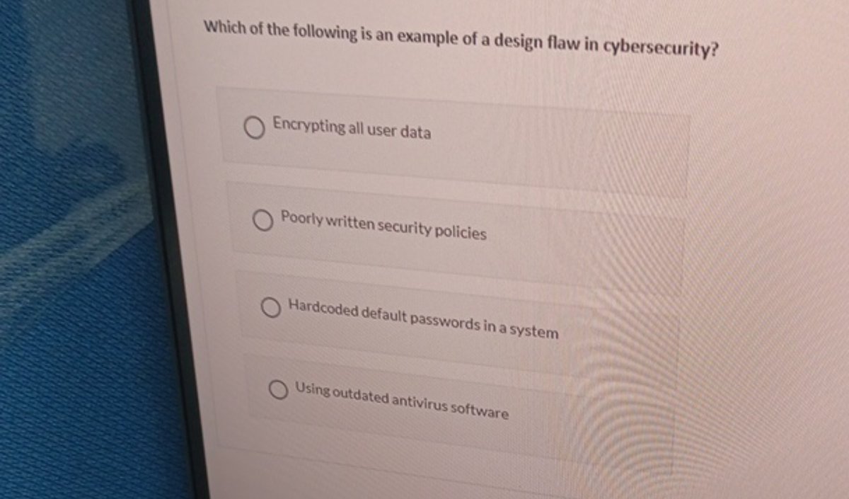 Which of the following is an example of a design flaw in cybersecurity?