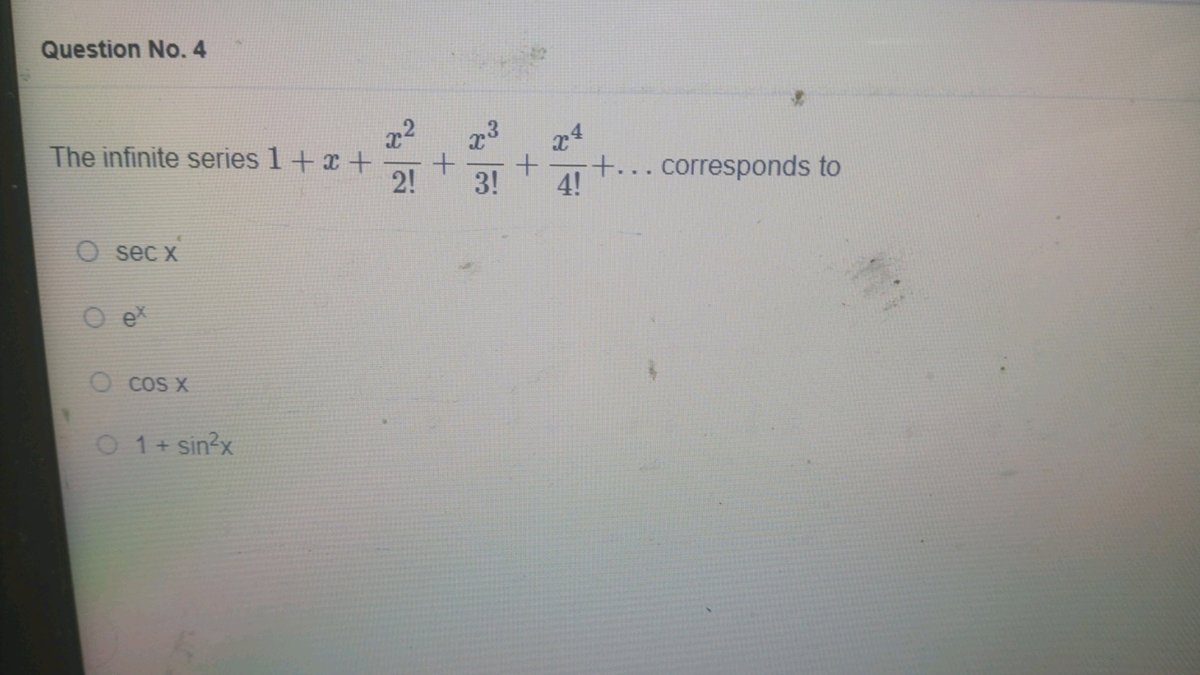 Question No. 4 The infinite series 1 + x + \frac{x^2}{2!} + \frac{x^3}{3..