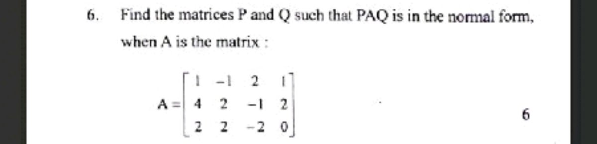 Find the matrices P and Q such that PAQ is in the normal form, when A is