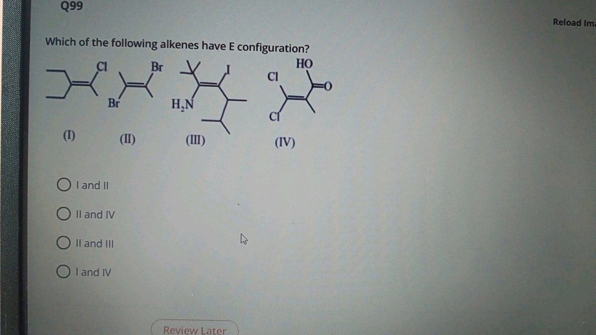 Q99 Which of the following alkenes have E configuration? CCC(CC)=C(C)Cl