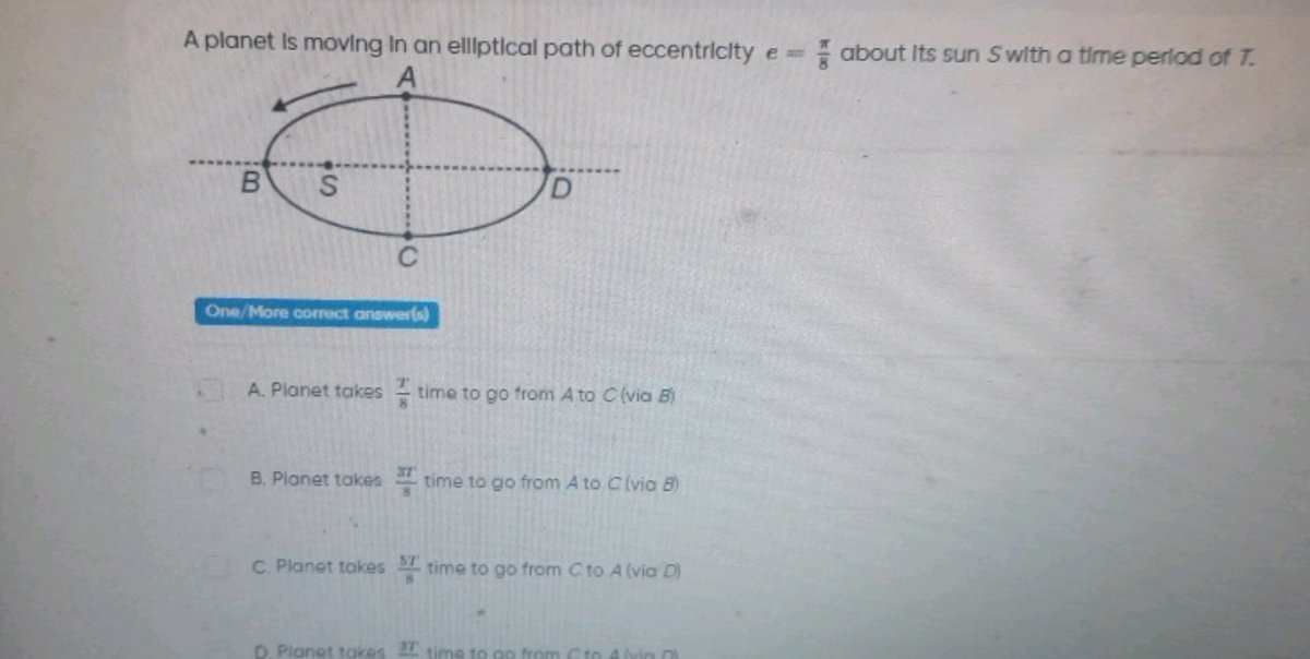 A planet Is moving in an elliptical path of eccentricity e = \frac { \pi