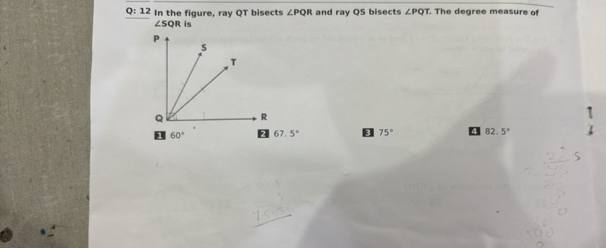 In the figure, ray QT bisects \angle PQR and ray QS bisects \angle PQT..