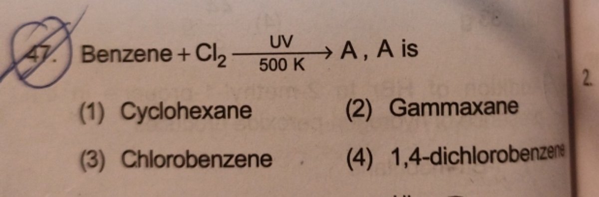 Benzene + \mathrm { Cl } _ { 2 } \xrightarrow [ 500 \mathrm {~K} ] { \mat..