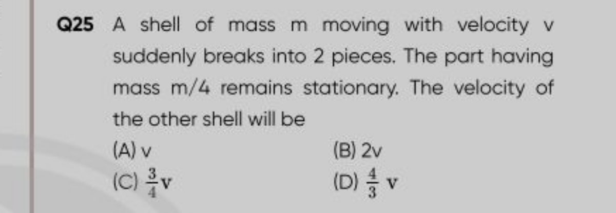 Q25 A shell of mass m moving with velocity v suddenly breaks into 2 piece..