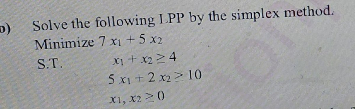 Solve the following LPP by the simplex method. Minimize 7x_1 + 5x_2 S.T.