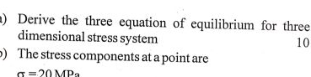) Derive the three equation of equilibrium for three dimensional stress s..