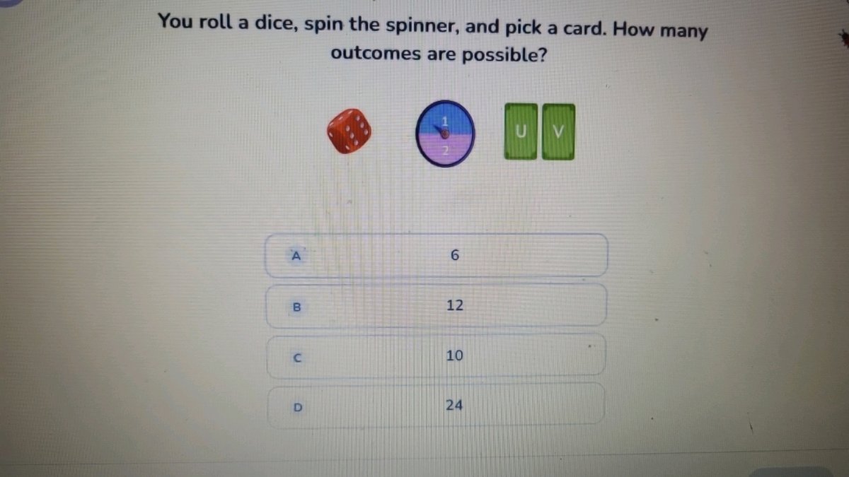 You roll a dice, spin the spinner, and pick a card. How many outcomes are..