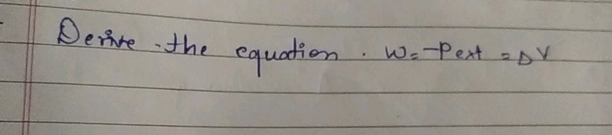 Derive the equation W = -P_{ext}\Delta V. | Filo
