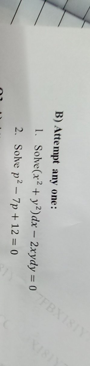 B) Attempt any one: Solve (x^2 + y^2)dx - 2xydy = 0 Solve p^2 - 7p + 12