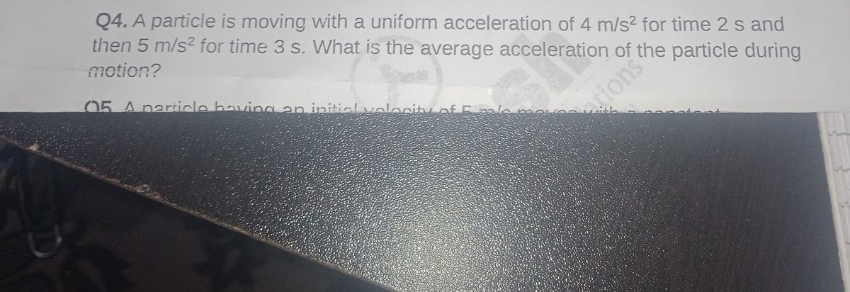 Q4. A particle is moving with a uniform acceleration of 4 \mathrm {m}