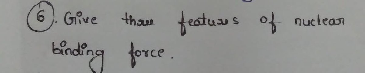 Question: Give three features of nuclear binding force. | Filo