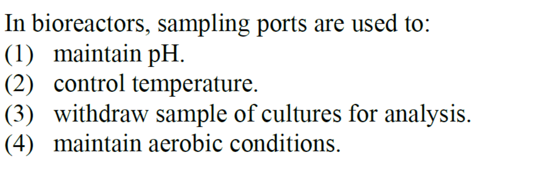 In bioreactors, sampling ports are used to: (1) maintain pH . (2) control..