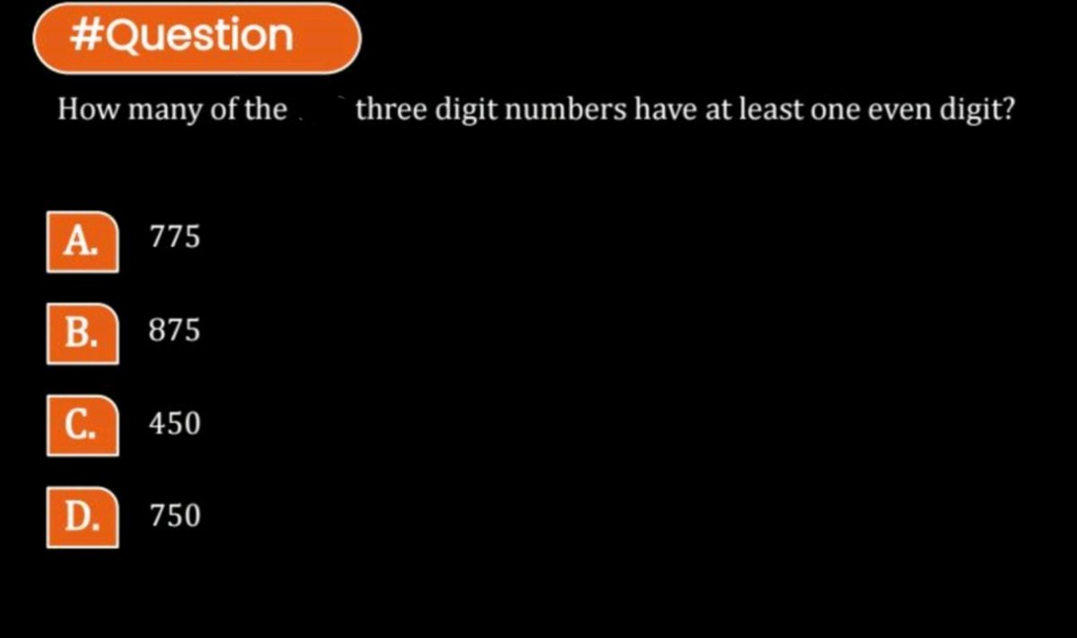How many three-digit numbers have at least one even digit? A. 775 B. 875..