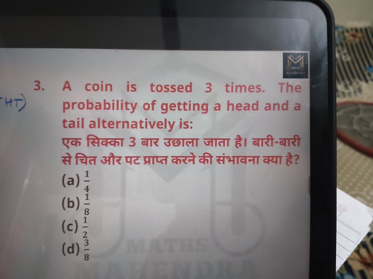 A coin is tossed 3 times. What is the probability of getting heads and ta..