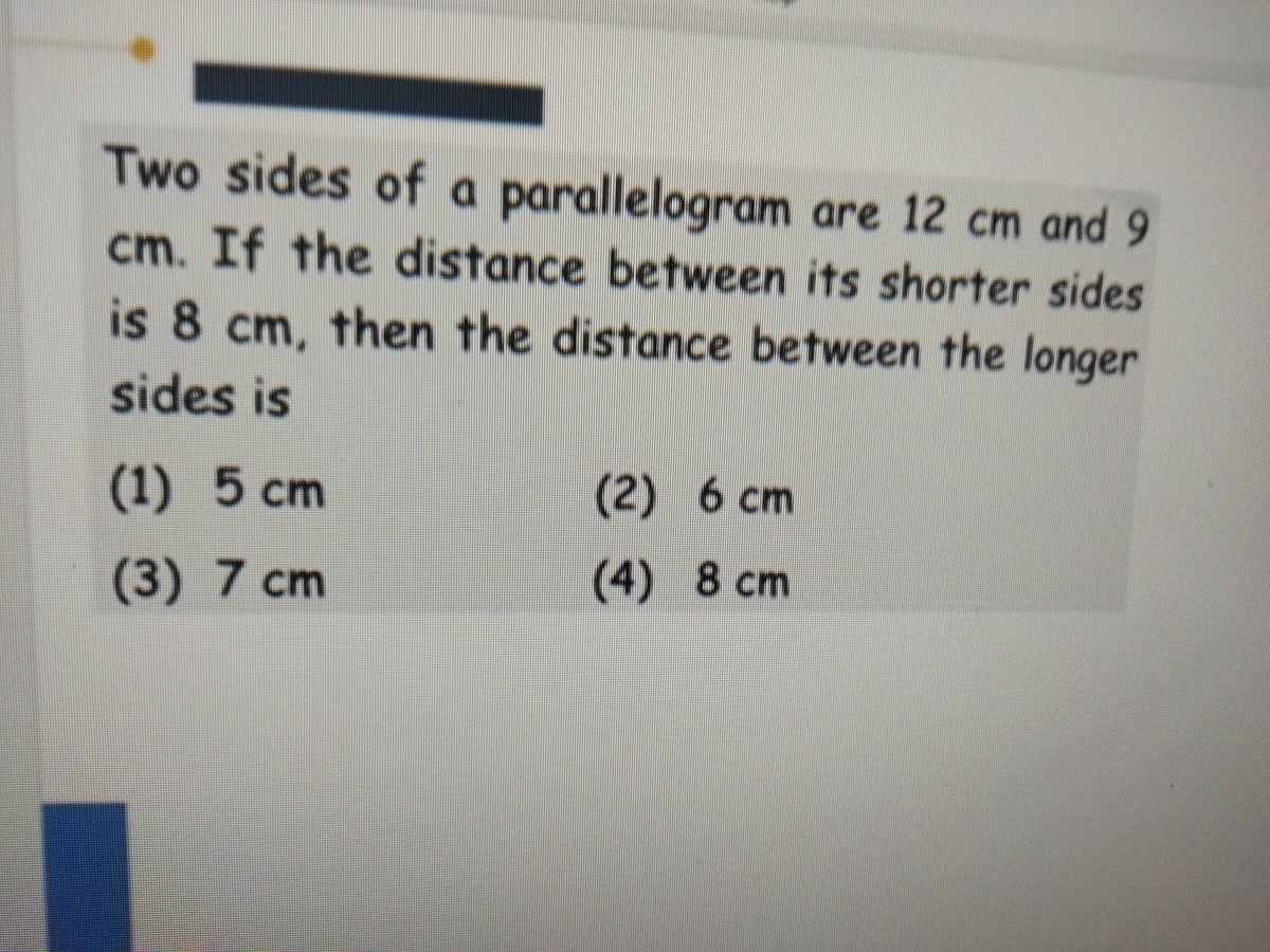 Two sides of a parallelogram are 12 cm and 9 cm . If the distance between..
