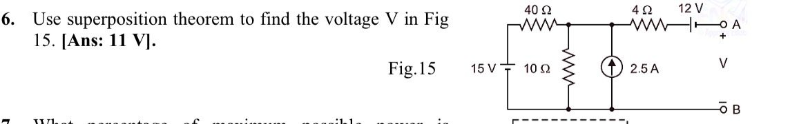 Use superposition theorem to find the voltage V in Fig 15. [Ans: 11 V].