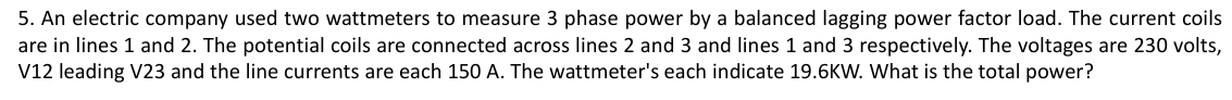 An electric company used two wattmeters to measure 3 phase power by a bal..