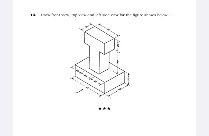 Draw front view, top view and left side view for the figure shown below: