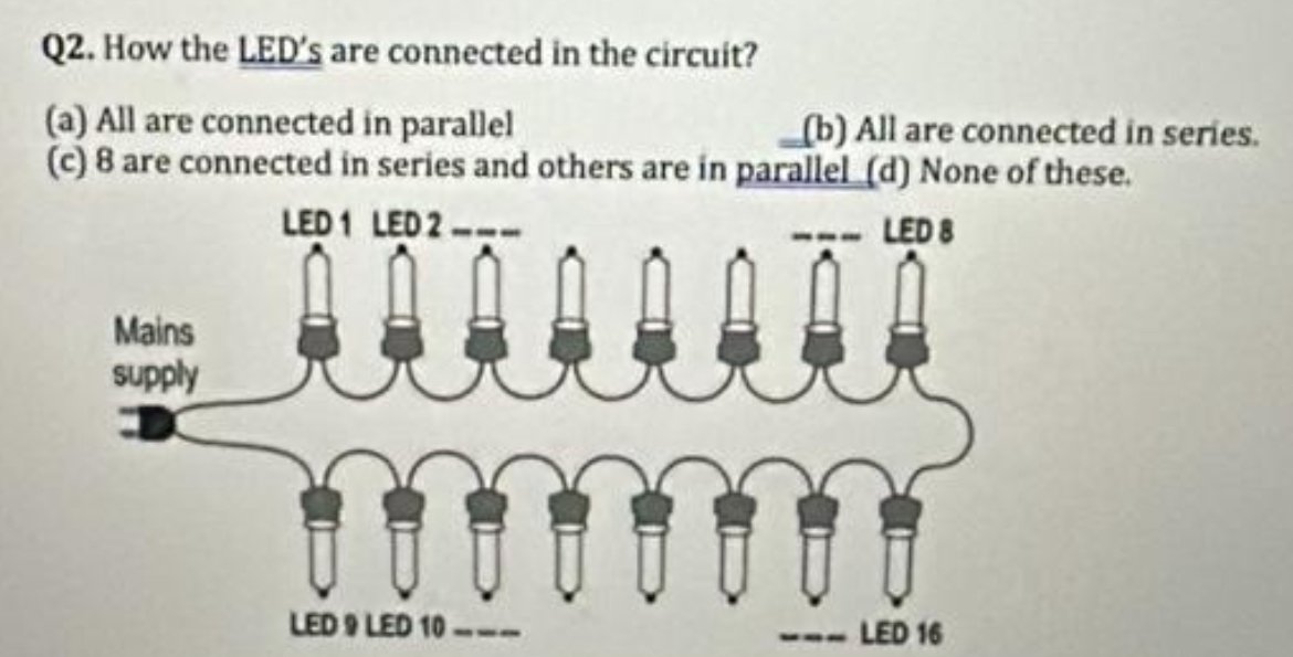 Q2. How the LED's are connected in the circuit? (a) All are connected in
