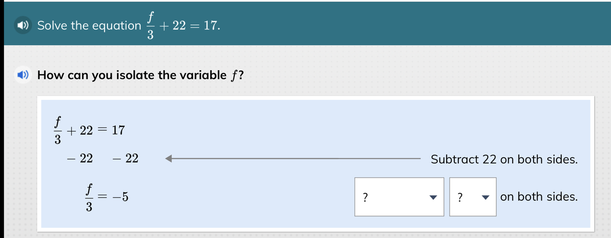 Solve the equation \frac{f}{3} + 22 = 17 . What are the next steps (divi..