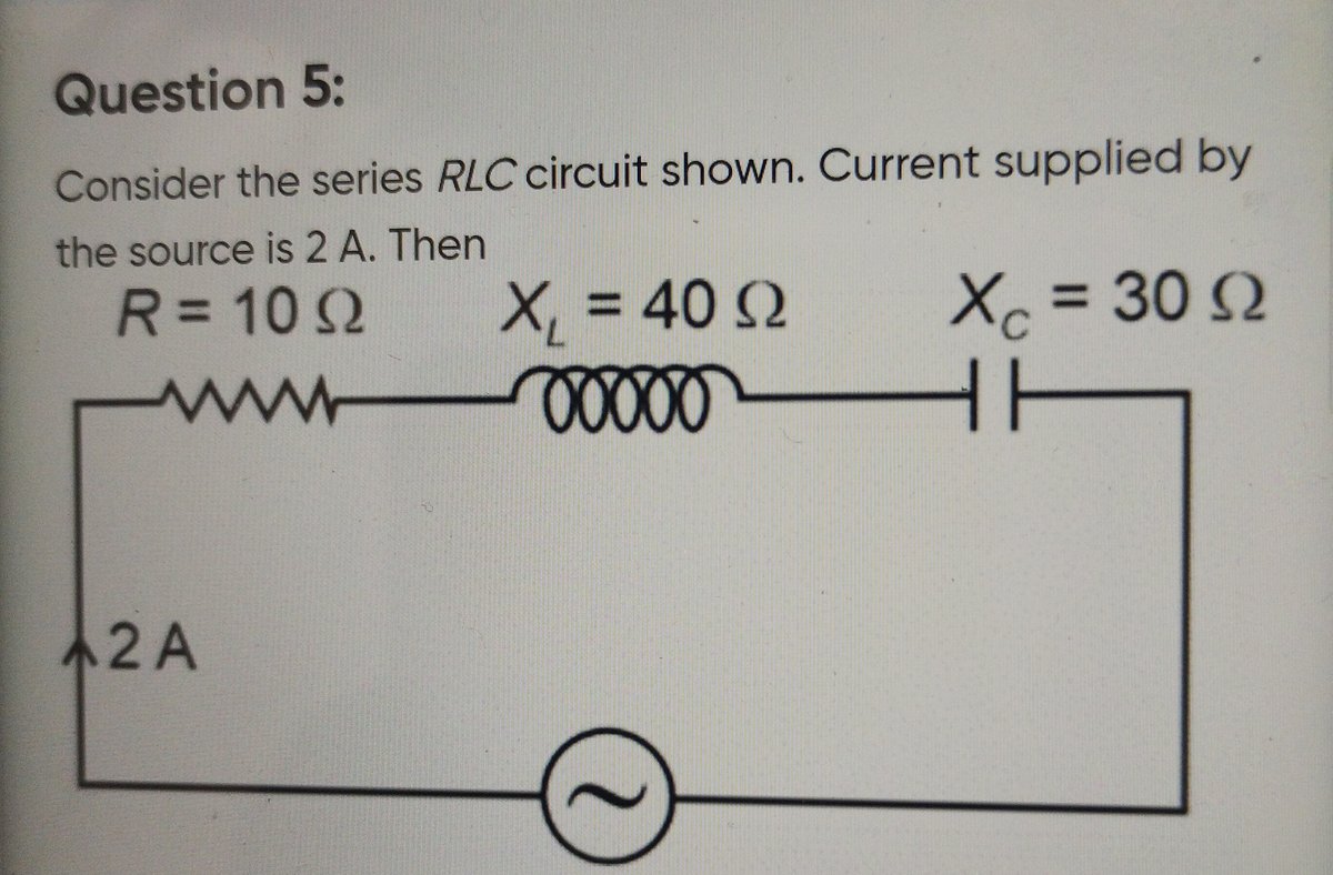 Question 5: Consider the series RLC circuit shown. Current supplied by th..