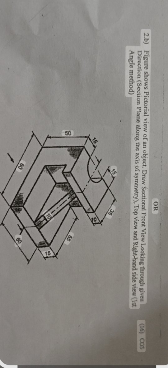 Question: Figure shows the pictorial view of an object. Draw the followin..