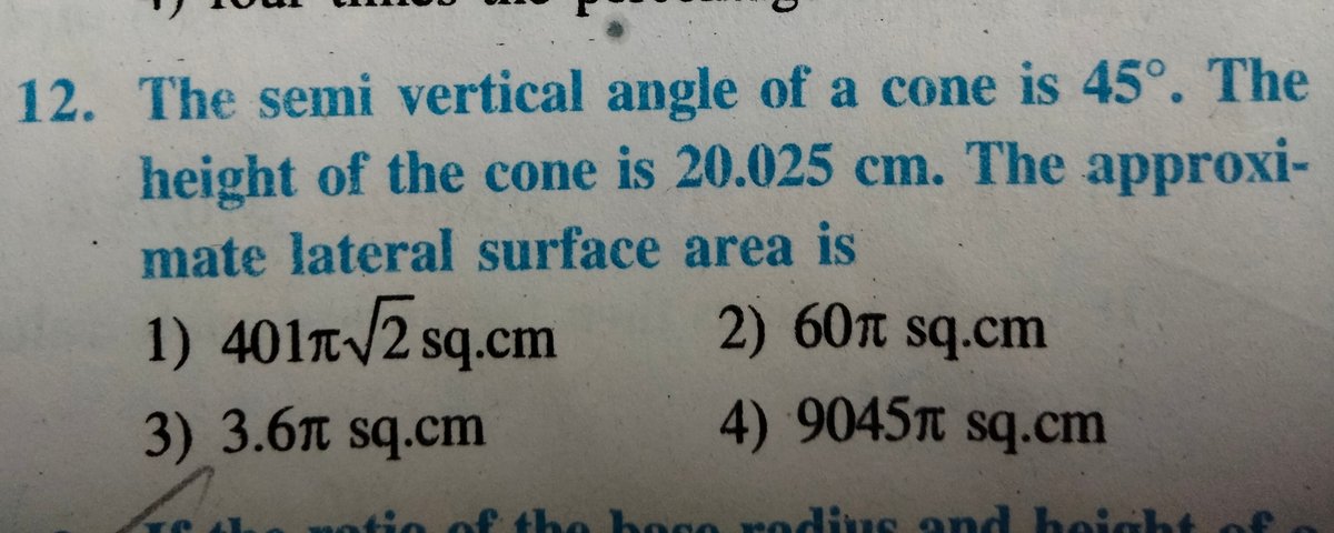 The semi vertical angle of a cone is 45 ^ { \circ }. The height of the co..