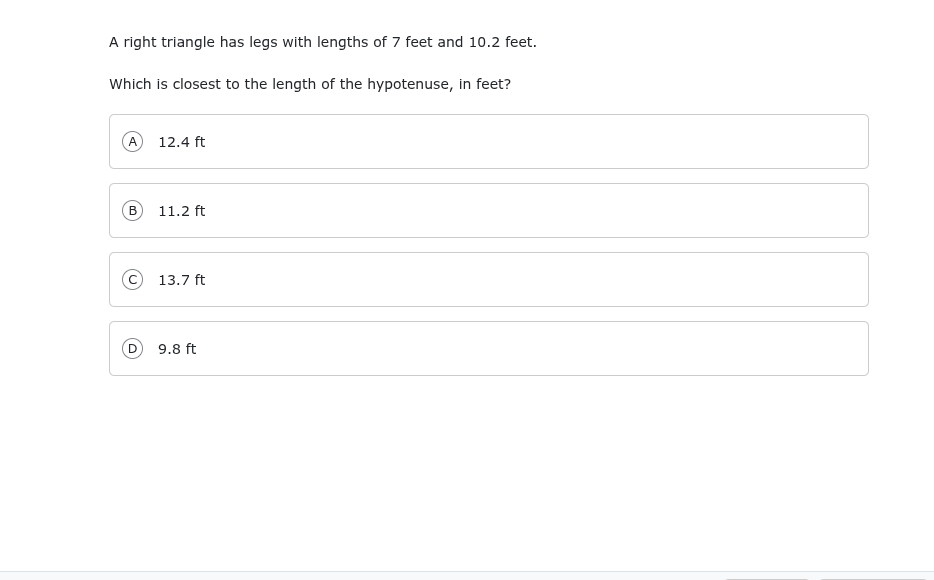 A right triangle has legs with lengths of 7 feet and 10.2 feet. Which is..