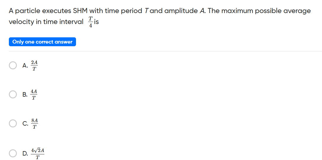 A particle executes SHM with time period T and amplitude A. The maximum p..