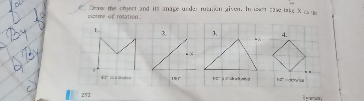 Draw the object and its image under rotation given. In each case take X a..