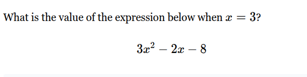 What is the value of the expression below when x = 3? 3x^2 - 2x - 8..