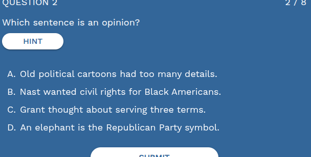 Which sentence is an opinion? A. Old political cartoons had too many det..