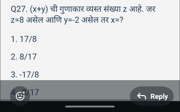 Q27. (x+y) ची गुणाकार व्यस्त संख्या z आहे. जर z=8 असेल आणि y=-2 असेल तर x..