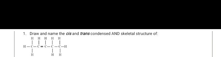 Draw and name the cis and trans condensed AND skeletal structure of: