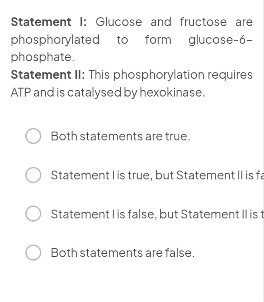 Statement I: Glucose and fructose are phosphorylated to form glucose-6-ph..