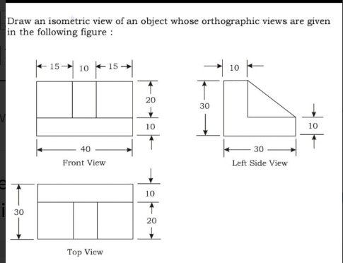 Draw an isometric view of an object whose orthographic views are given be..