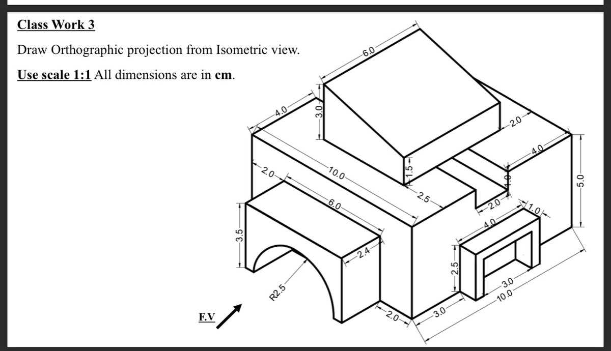 Draw Orthographic projection from Isometric view. Use scale 1:1 All dimen..