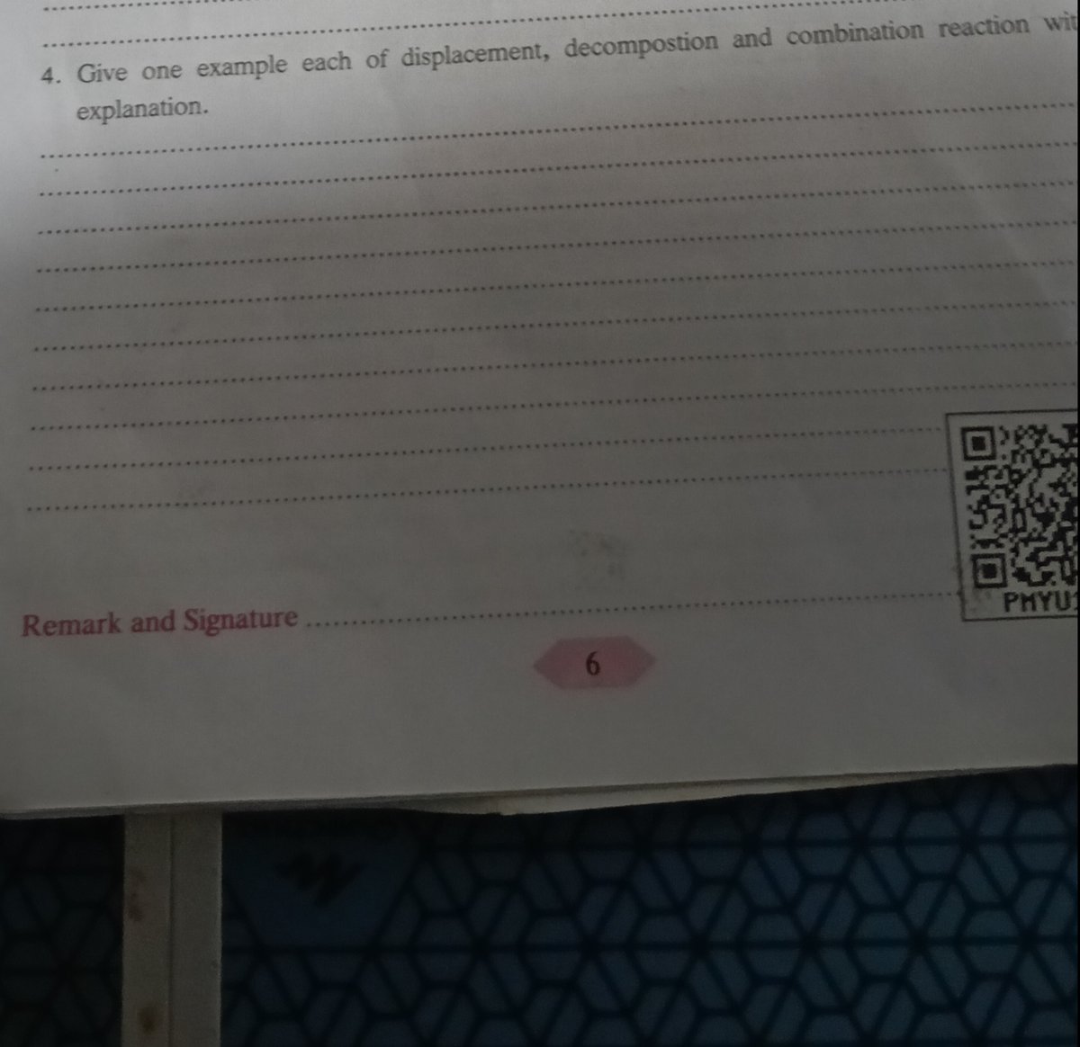 Give one example each of displacement, decompostion and combination react..