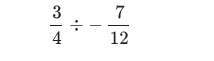 What is 3/4 ÷ -7/12? | Filo