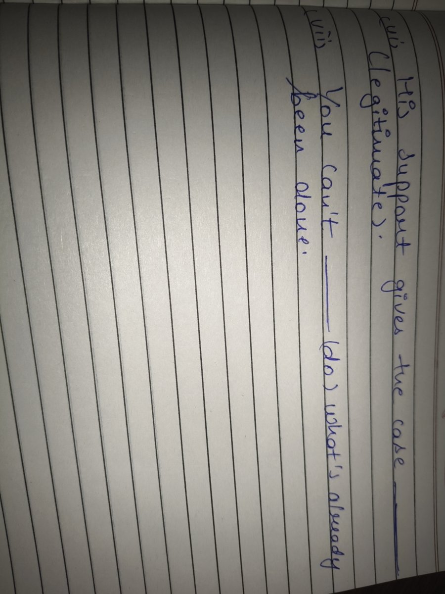 Correct the sentences: His support gives the case (legitimate). You can't..