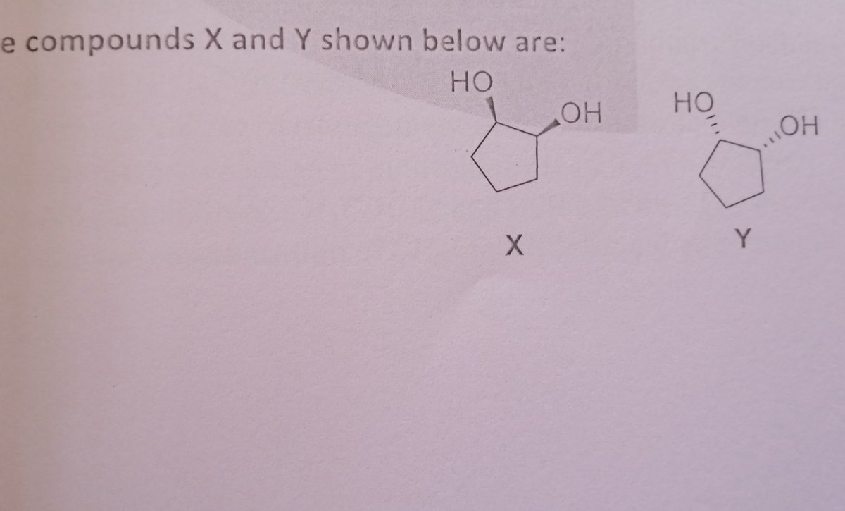 e compounds X and Y shown below are: X]C1CCC(O)C1O [Y]C1C[C@@HC@HC1 | Filo