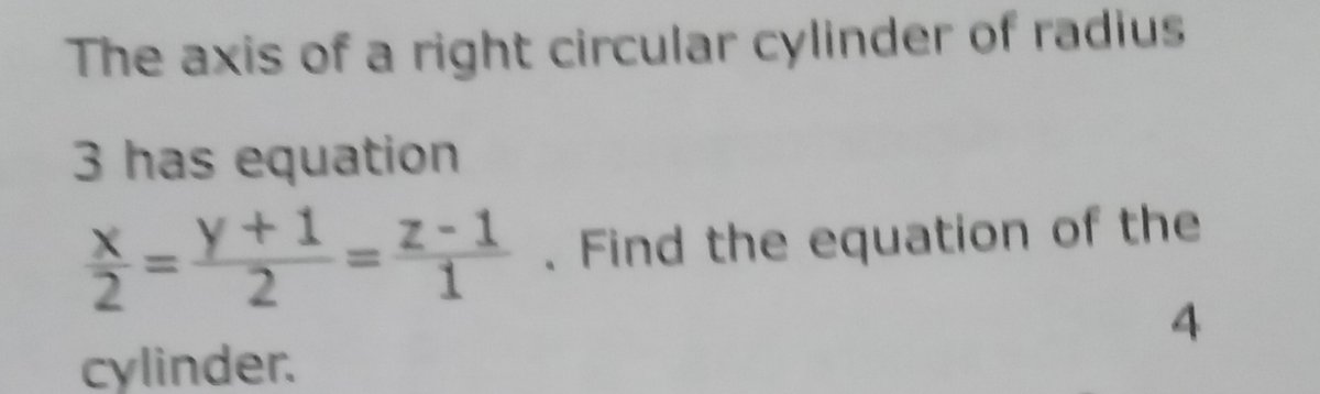 The axis of a right circular cylinder of radius 3 has equation \frac { x