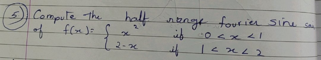 Compute the half range Fourier sine series of the function: f(x) = \beg..