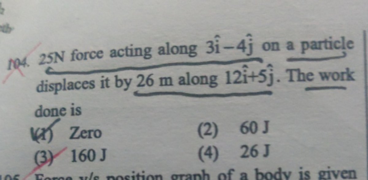 25 N force acting along 3 \hat { \mathrm { i } } - 4 \hat { \mathrm { j }..